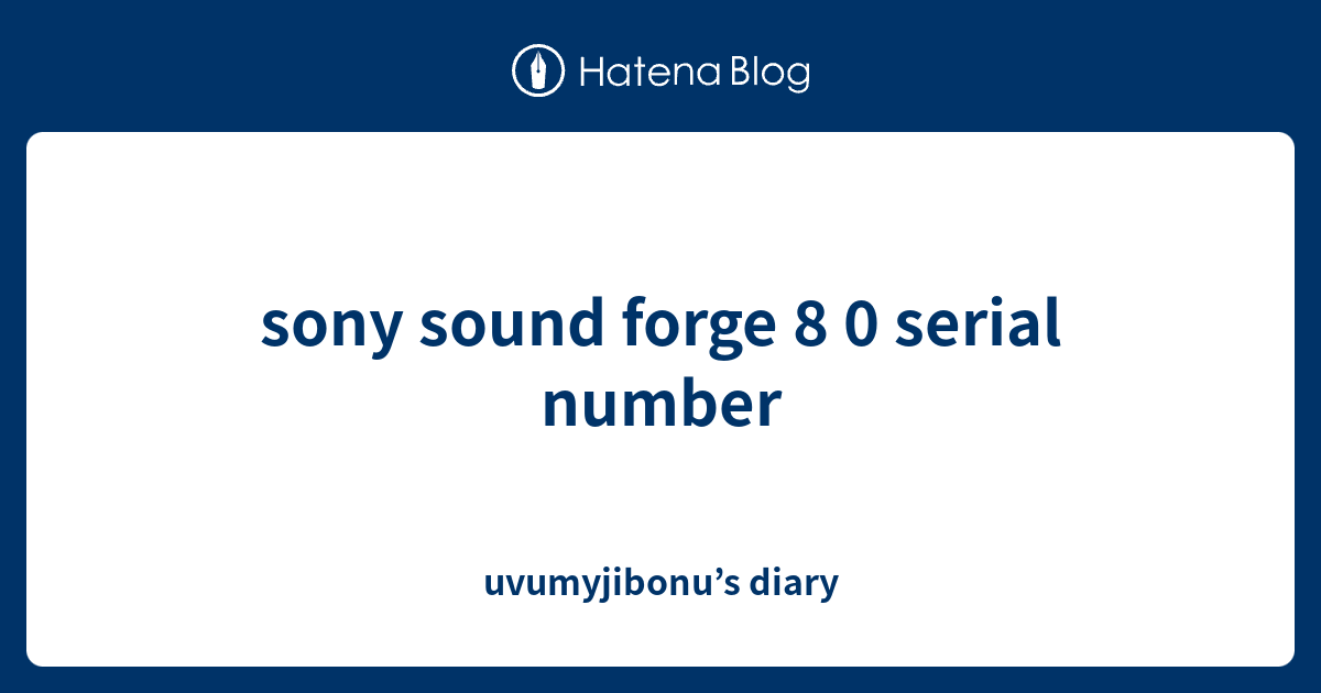 sony sound forge 8 0 serial number - uvumyjibonu’s diary