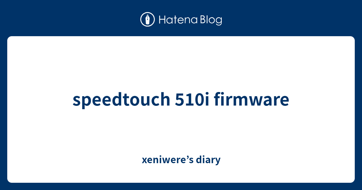 speedtouch 510i firmware - xeniwere’s diary