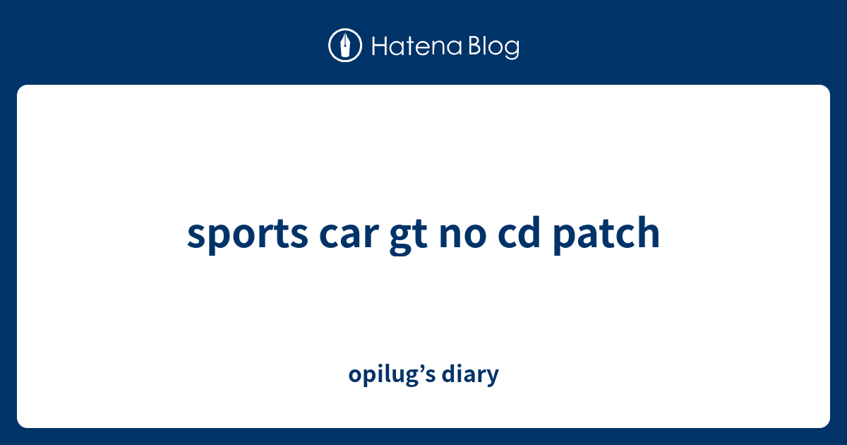sports car gt no cd patch - opilug’s diary
