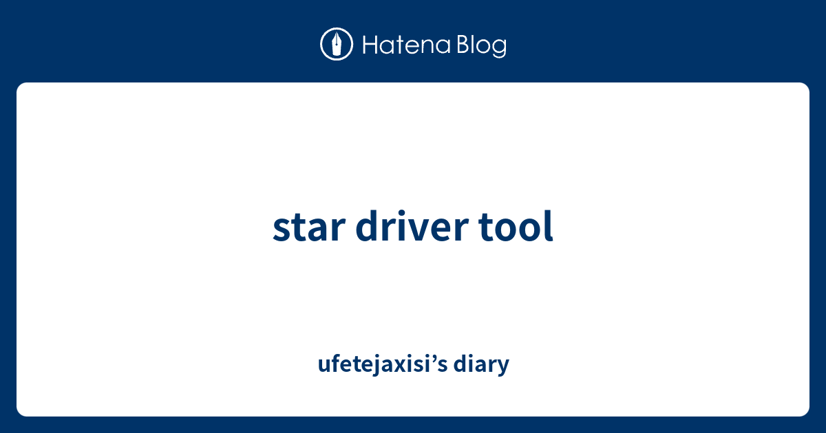 star driver tool - ufetejaxisi’s diary