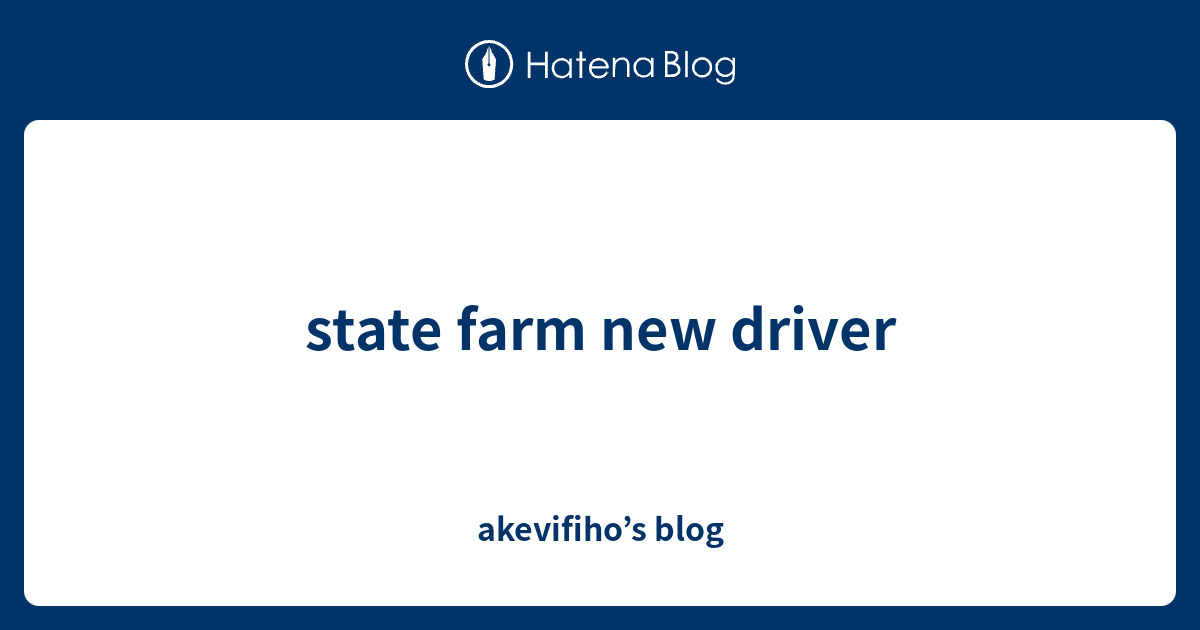 state farm new driver - akevifiho’s blog
