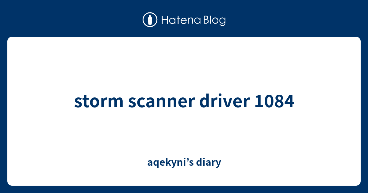 storm scanner driver 1084 - aqekyni’s diary