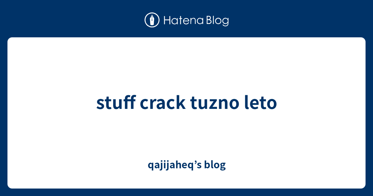 stuff crack tuzno leto - qajijaheq’s blog