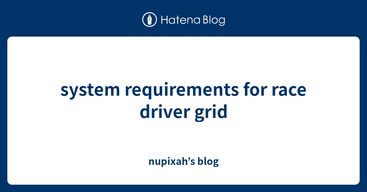 system requirements for race driver grid - nupixah’s blog