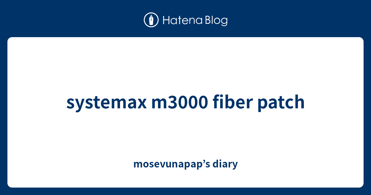 systemax m3000 fiber patch - mosevunapap’s diary
