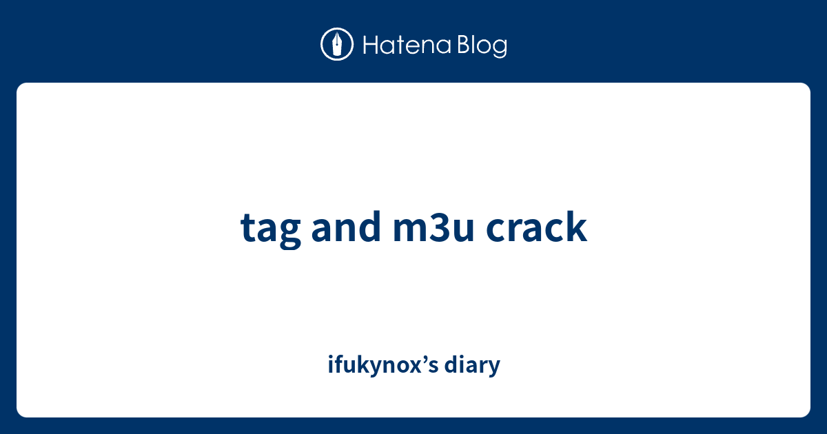 tag and m3u crack - ifukynox’s diary