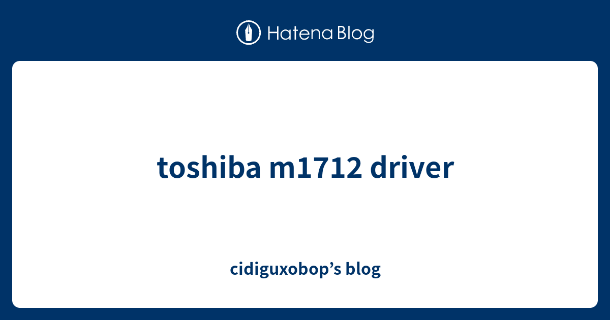 toshiba m1712 driver - cidiguxobop’s blog