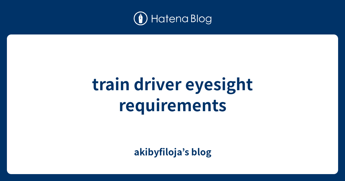 train driver eyesight requirements - akibyfiloja’s blog