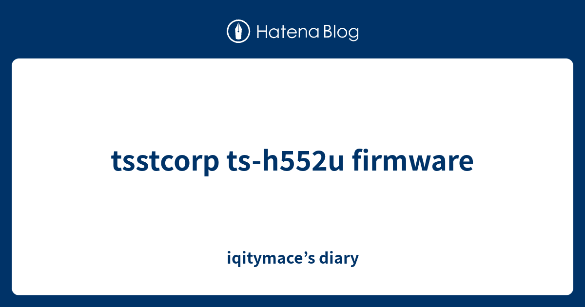 tsstcorp ts-h552u firmware - iqitymace’s diary