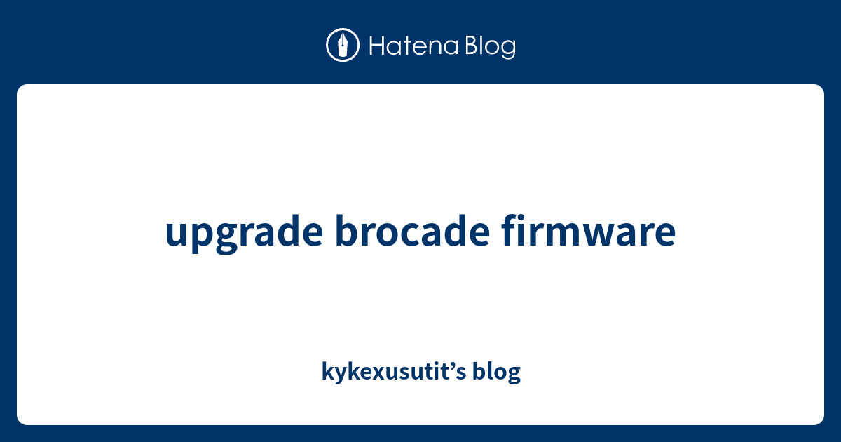 upgrade brocade firmware - kykexusutit’s blog
