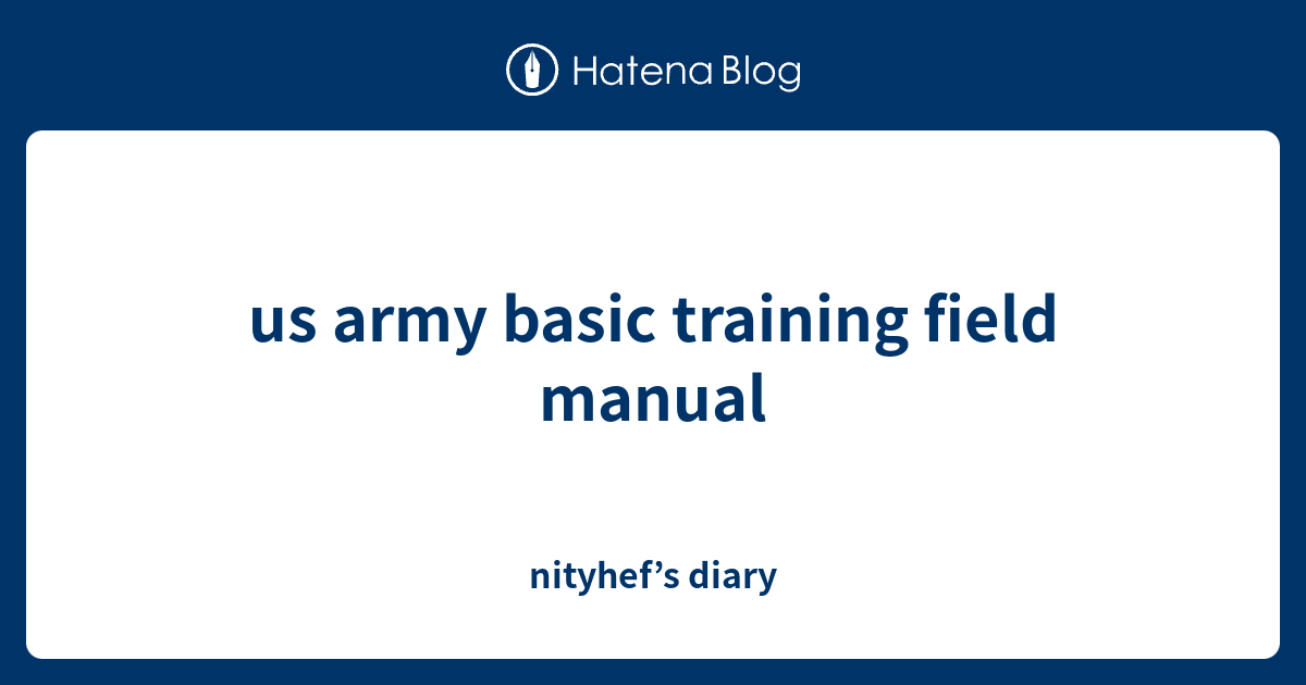 us army basic training field manual - nityhef’s diary