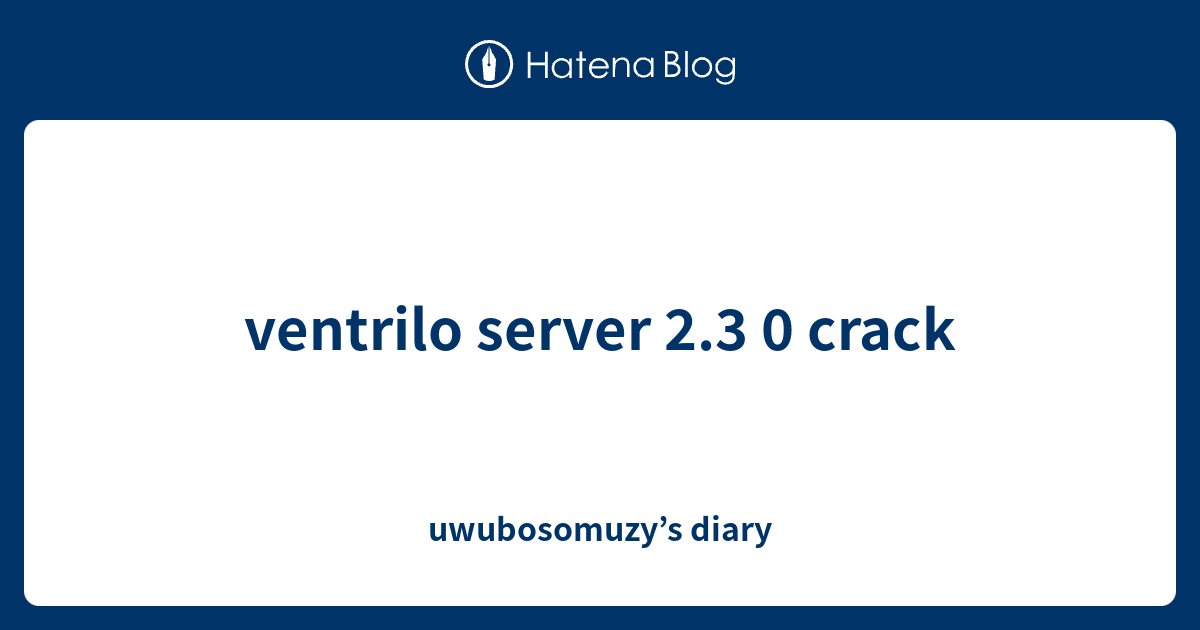 ventrilo server 2.3 0 crack - uwubosomuzy’s diary