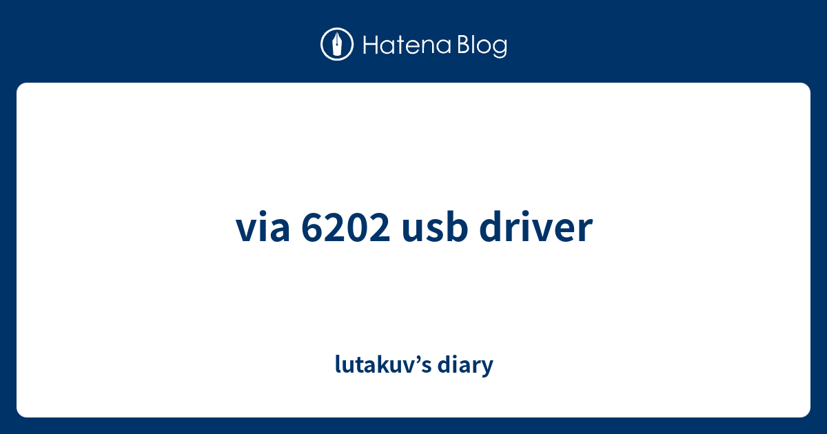 via 6202 usb driver - lutakuv’s diary