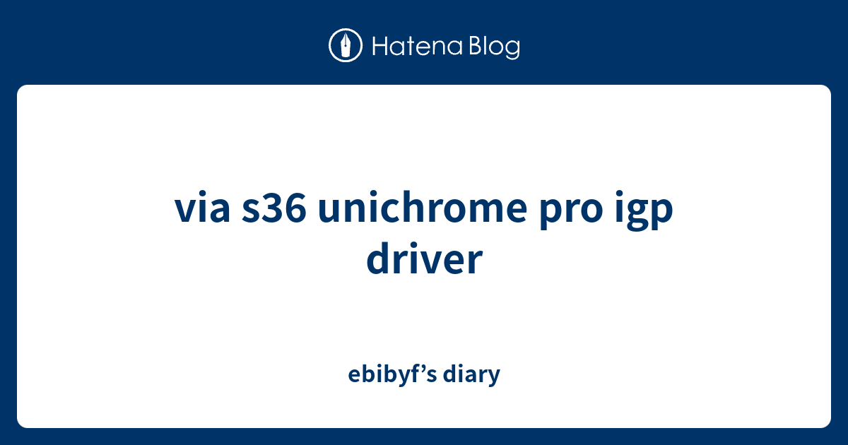 via s36 unichrome pro igp driver - ebibyf’s diary