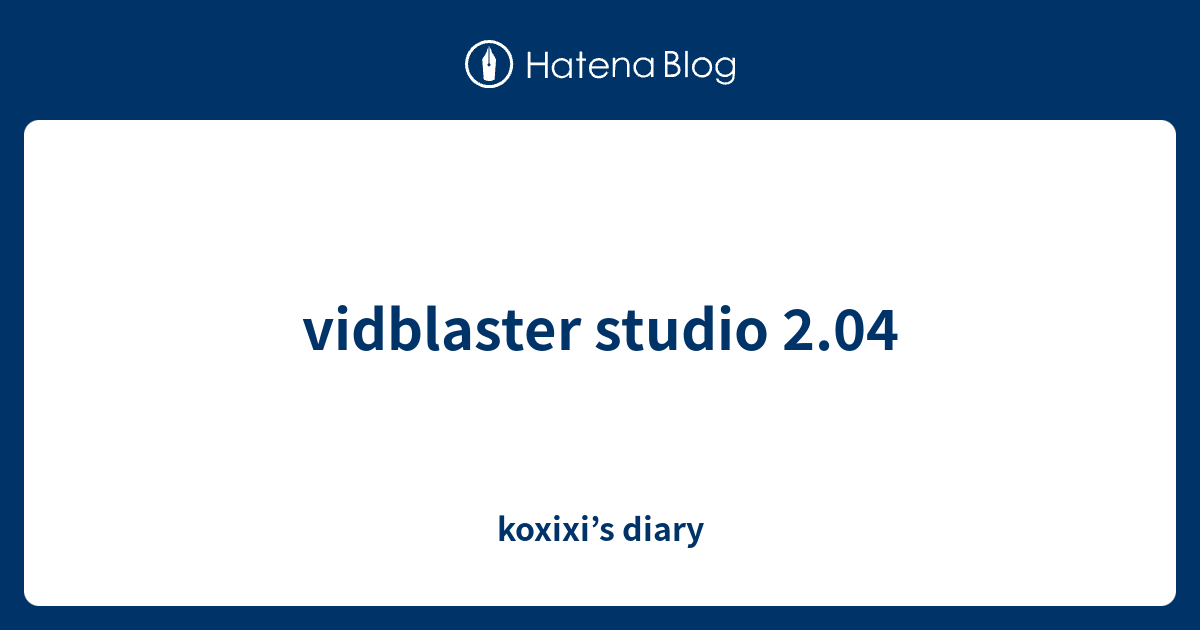 vidblaster studio 2.04 - koxixi’s diary