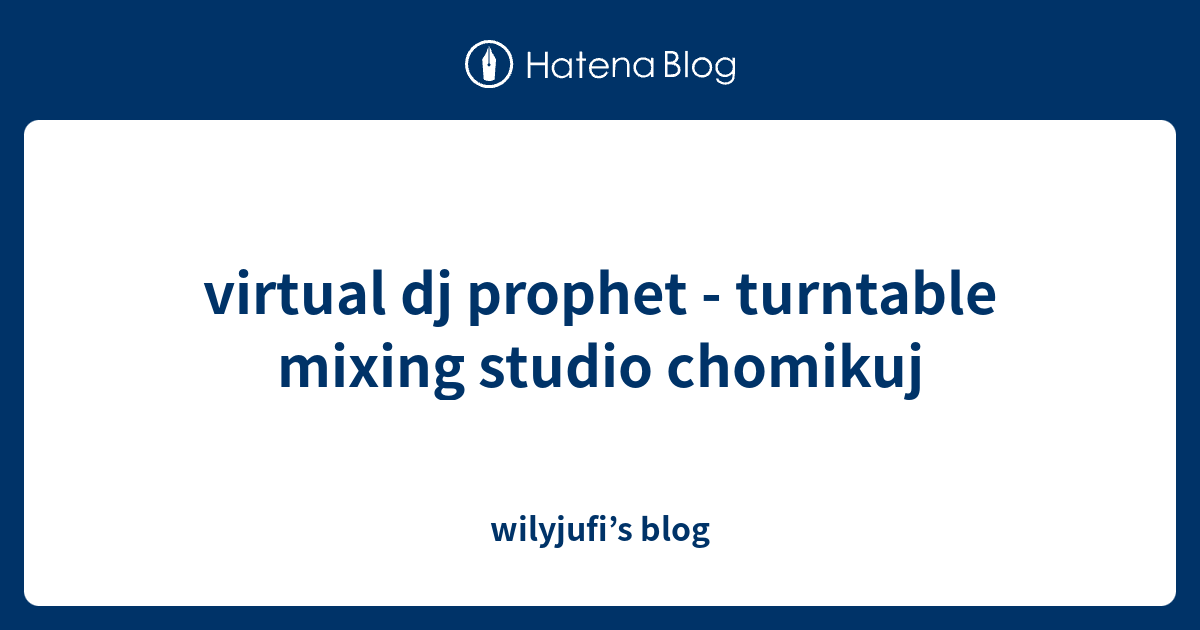 virtual dj prophet - turntable mixing studio chomikuj - wilyjufi’s blog