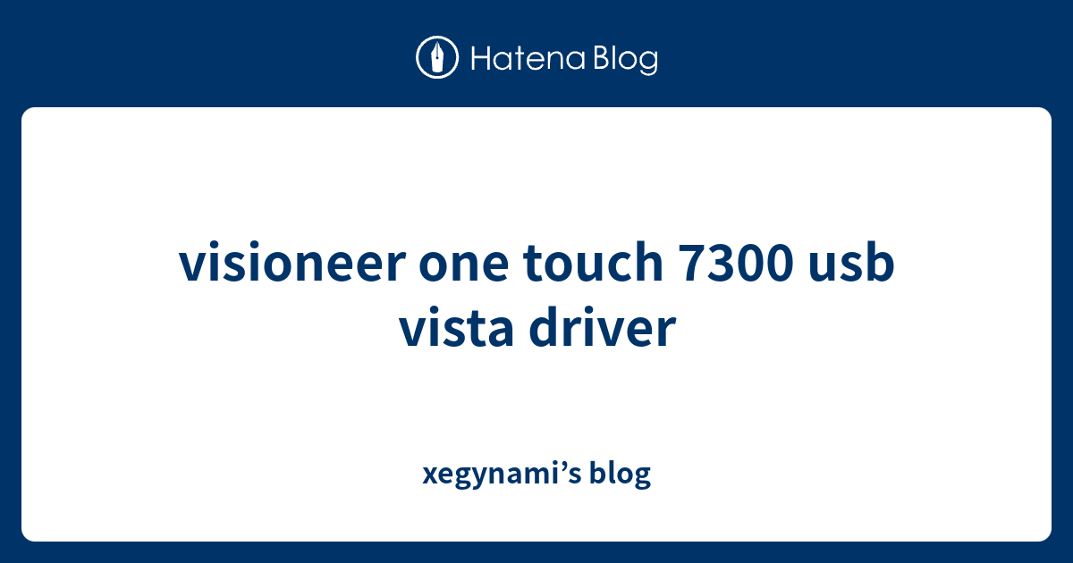visioneer one touch 7300 usb vista driver - xegynami’s blog