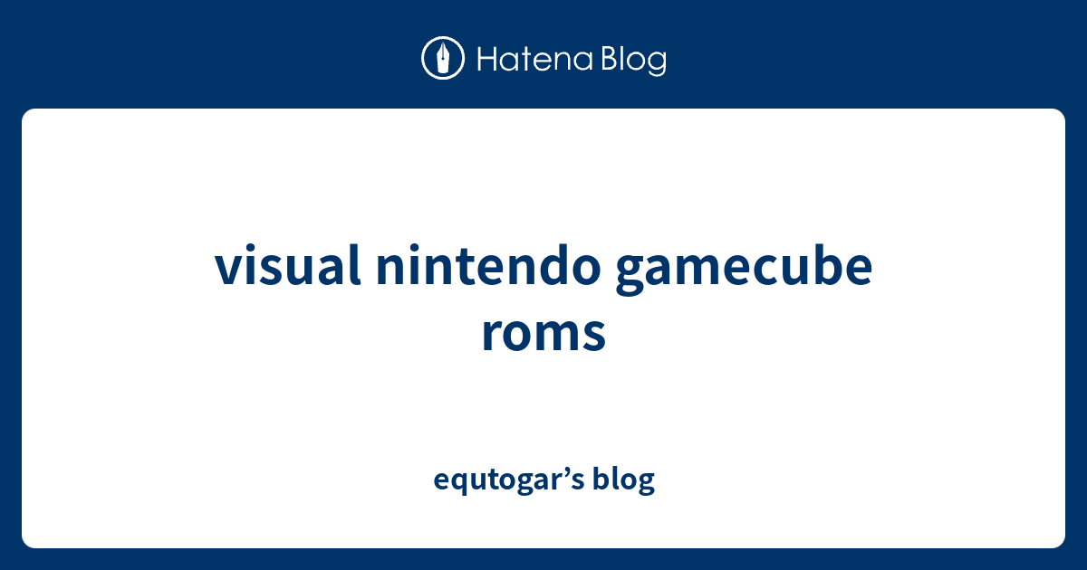visual nintendo gamecube roms - equtogar’s blog