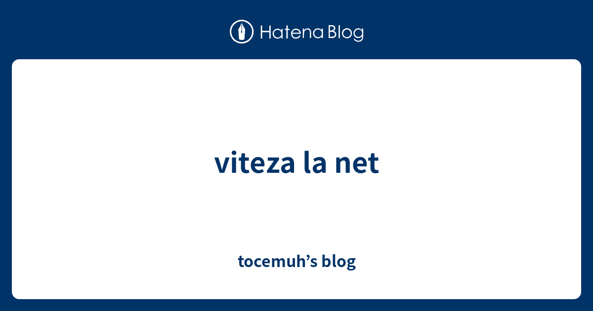 viteza la net - tocemuh’s blog