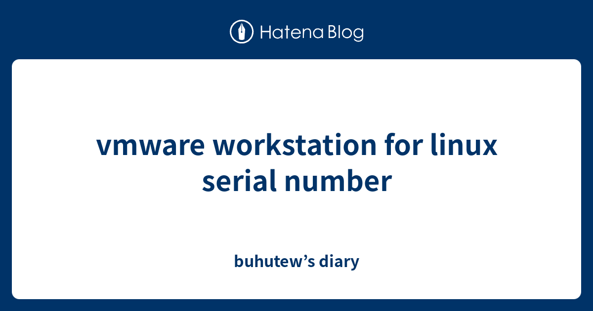 vmware workstation for linux serial number - buhutew’s diary