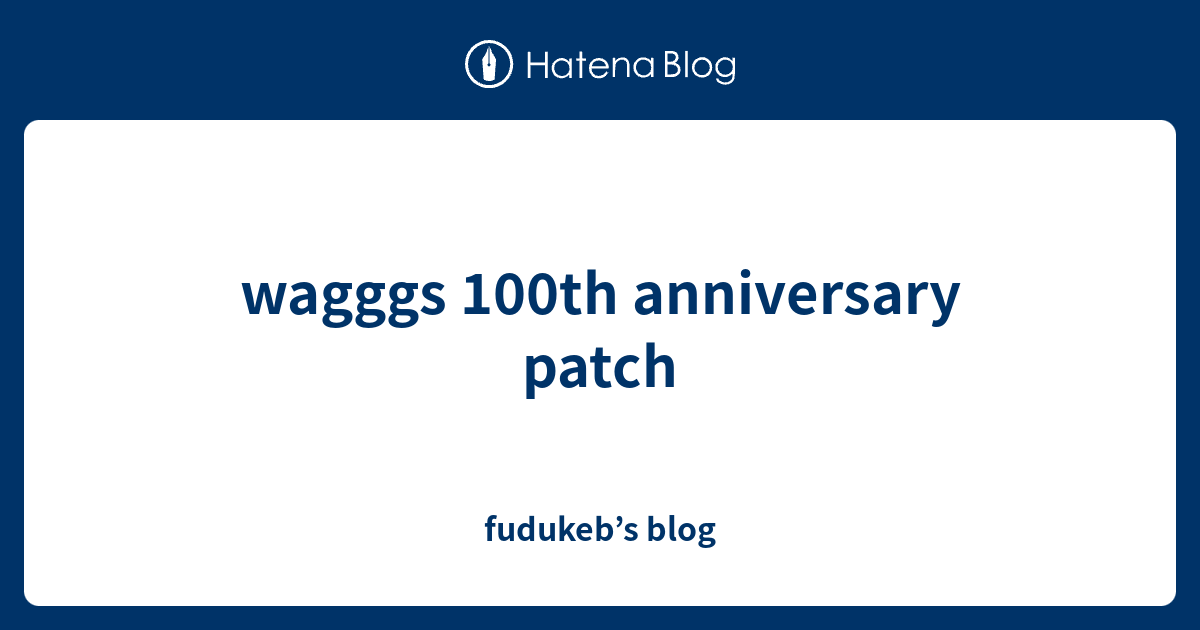 wagggs 100th anniversary patch - fudukeb’s blog