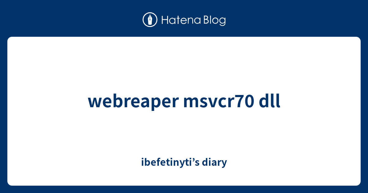 webreaper msvcr70 dll - ibefetinyti’s diary