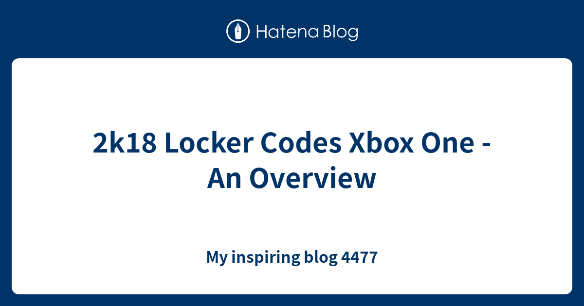 2k18 Locker Codes Xbox One - An Overview - My inspiring blog 4477