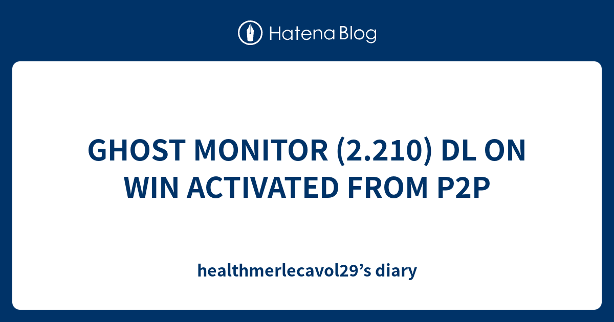 GHOST MONITOR (2.210) DL ON WIN ACTIVATED FROM P2P - healthmerlecavol29 ...