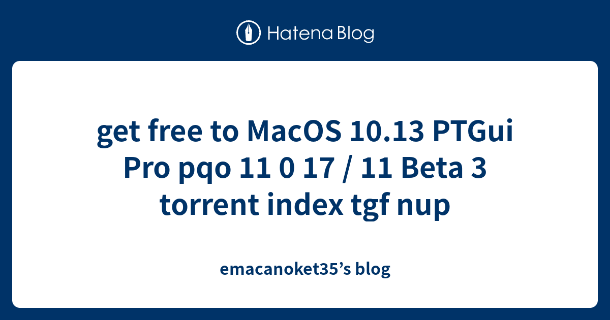 get free to MacOS 10.13 PTGui Pro pqo 11 0 17 / 11 Beta 3 torrent index tgf nup - emacanoket35’s ...
