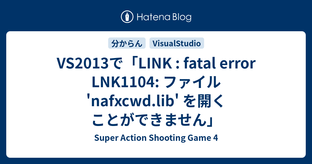 VS2013で「LINK : fatal error LNK1104: ファイル 'nafxcwd.lib' を開くことができません」 - Super Action Shooting Game 4