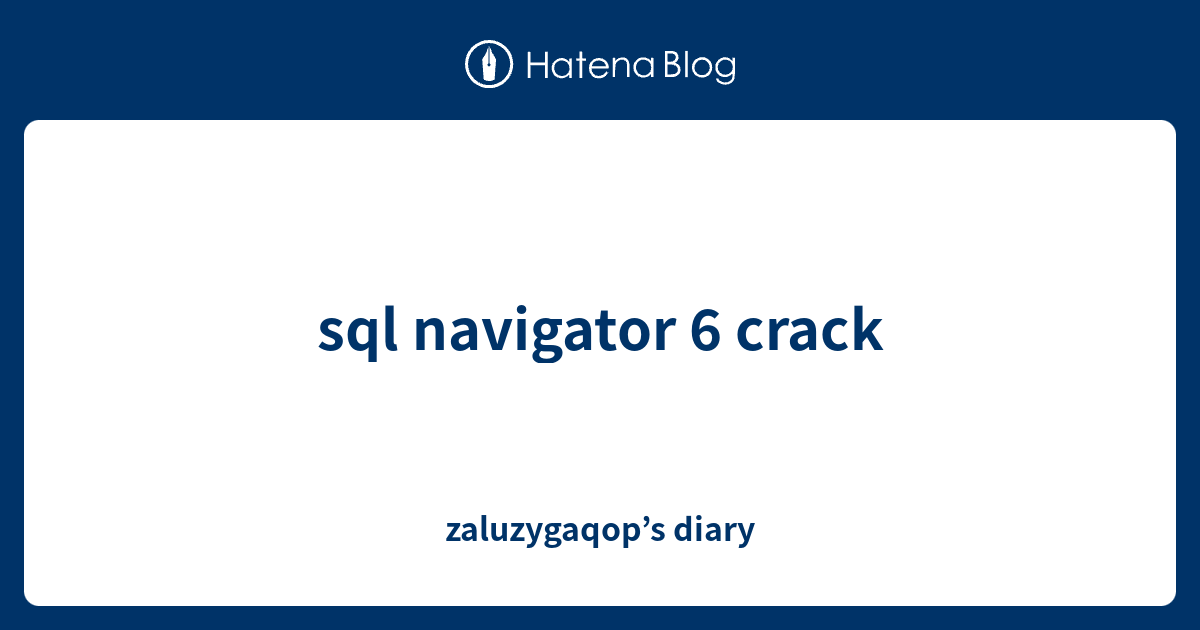 sql navigator 6 crack - zaluzygaqop’s diary