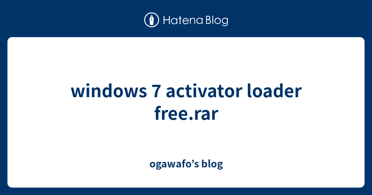 windows 7 activator loader free.rar - ogawafo’s blog