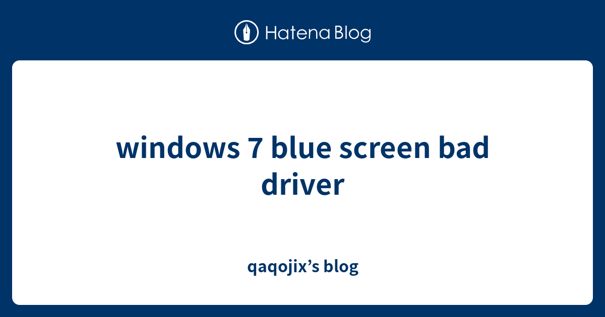 windows 7 blue screen bad driver - qaqojix’s blog