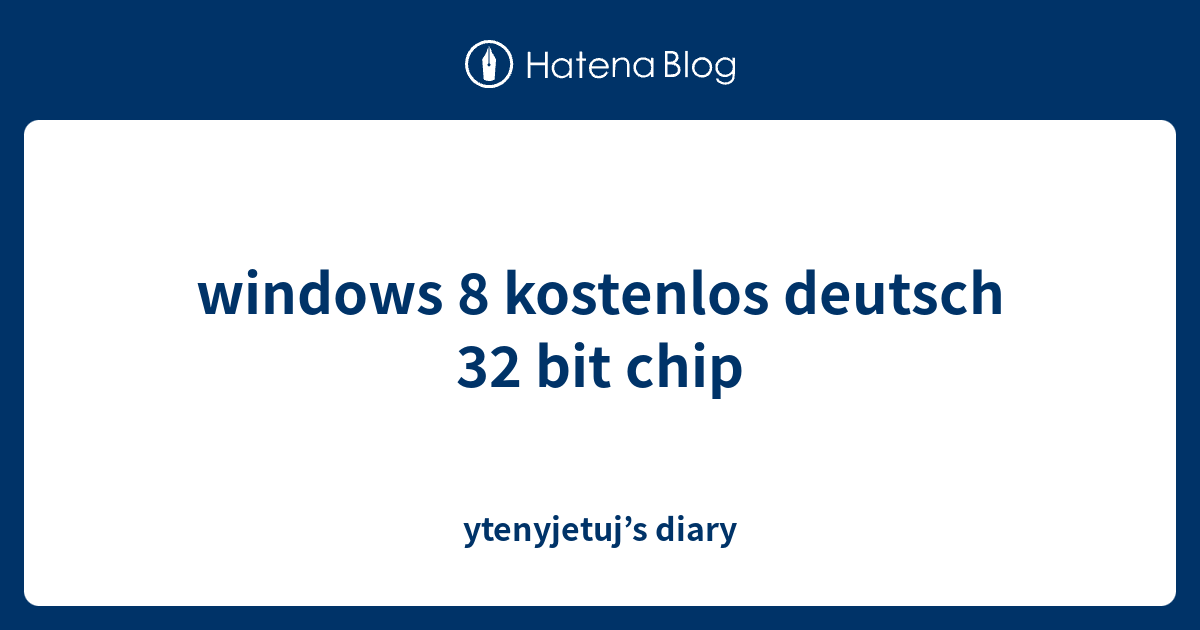 windows 8 kostenlos deutsch 32 bit chip - ytenyjetuj’s diary