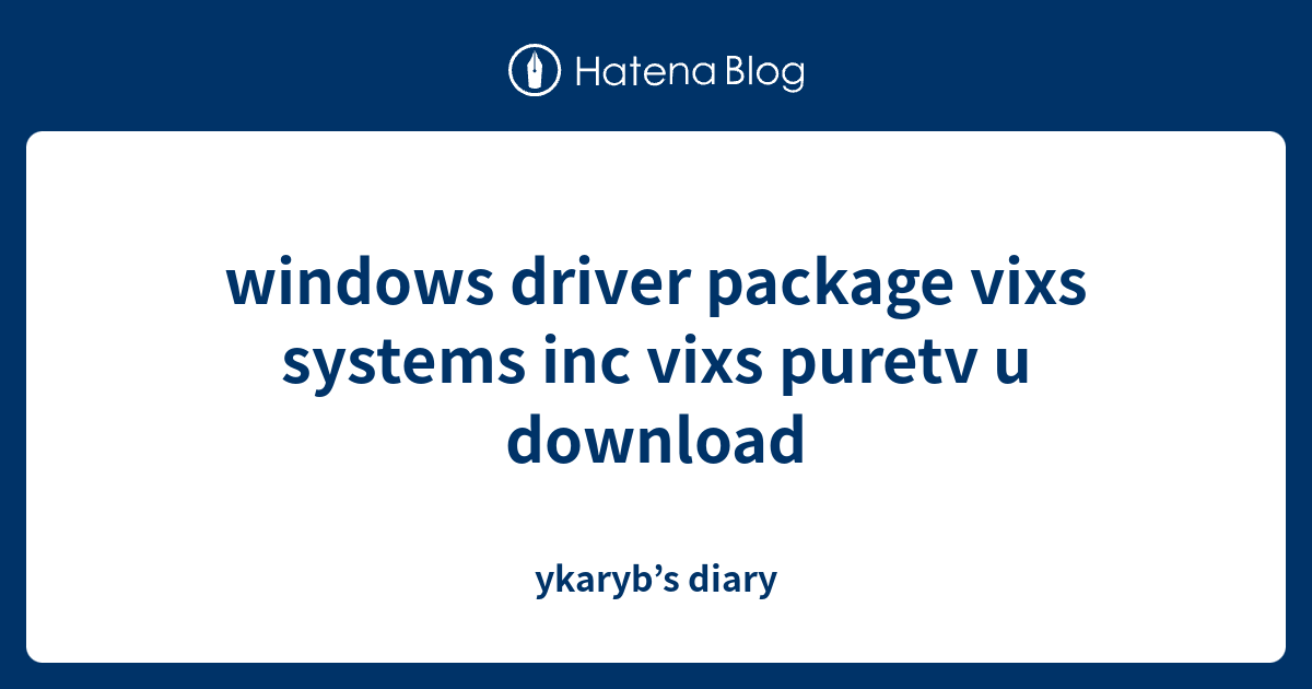 windows driver package vixs systems inc vixs puretv u download - ykaryb ...