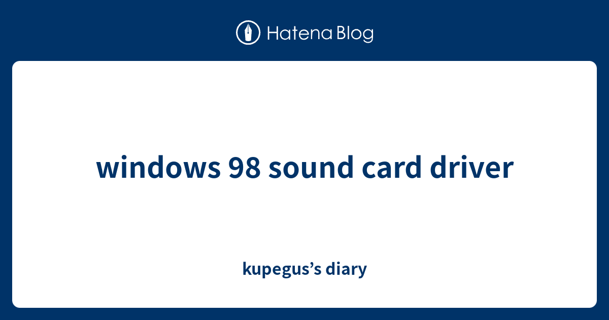windows 98 sound card driver - kupegus’s diary