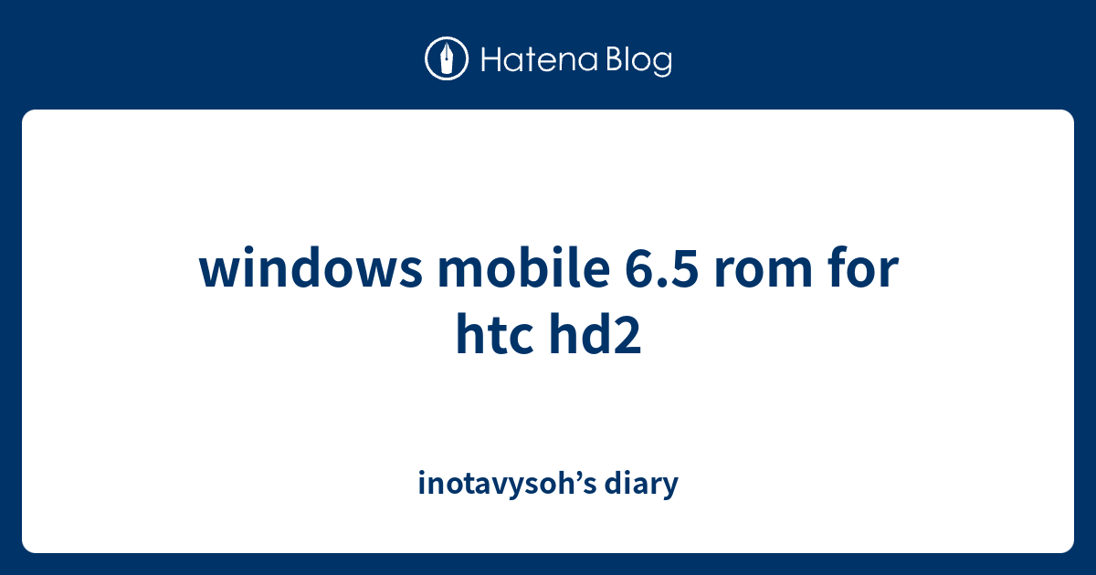 windows mobile 6.5 rom for htc hd2 - inotavysoh’s diary
