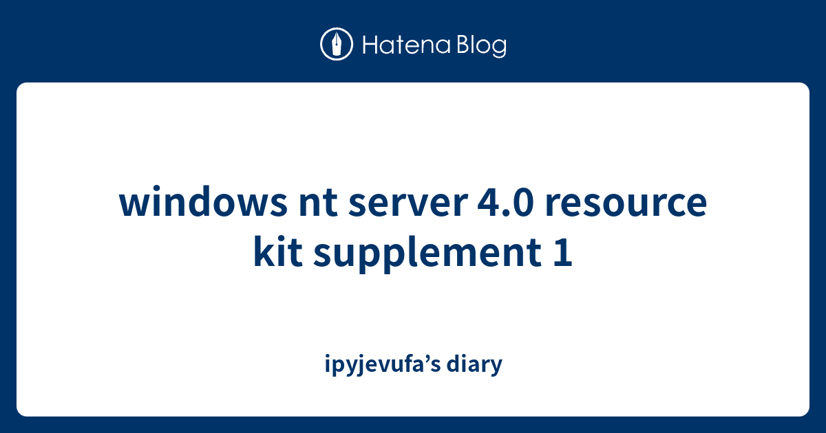 windows nt server 4.0 resource kit supplement 1 - ipyjevufa’s diary