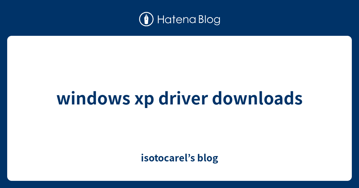 windows xp driver downloads - isotocarel’s blog