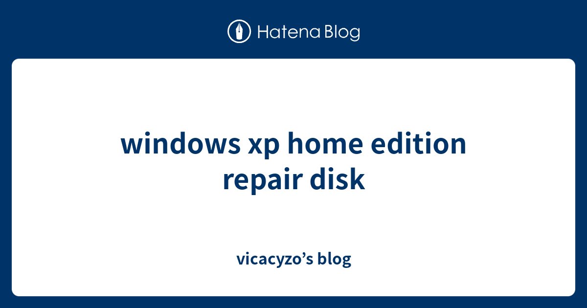 windows xp home edition repair disk - vicacyzo’s blog