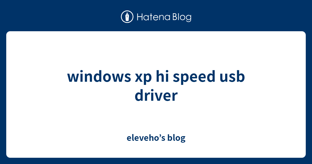 windows xp hi speed usb driver - eleveho’s blog