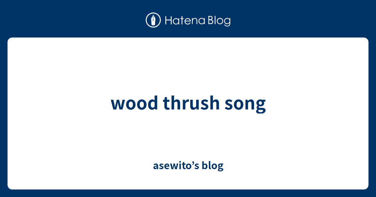wood thrush song - asewito’s blog