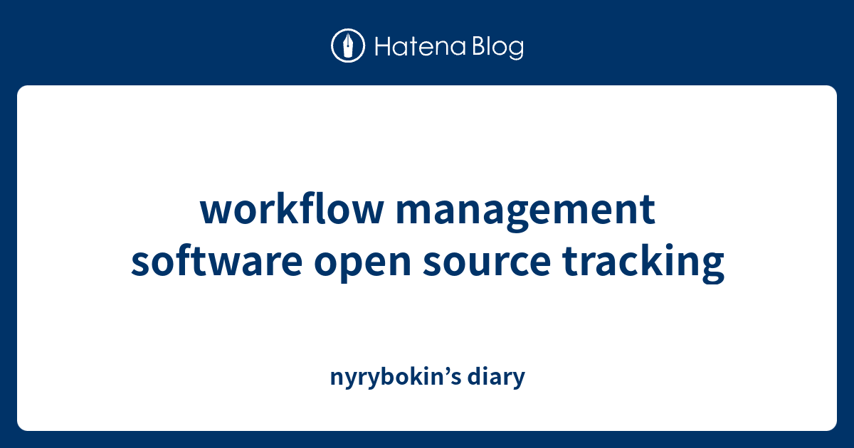 workflow management software open source tracking - nyrybokin’s diary