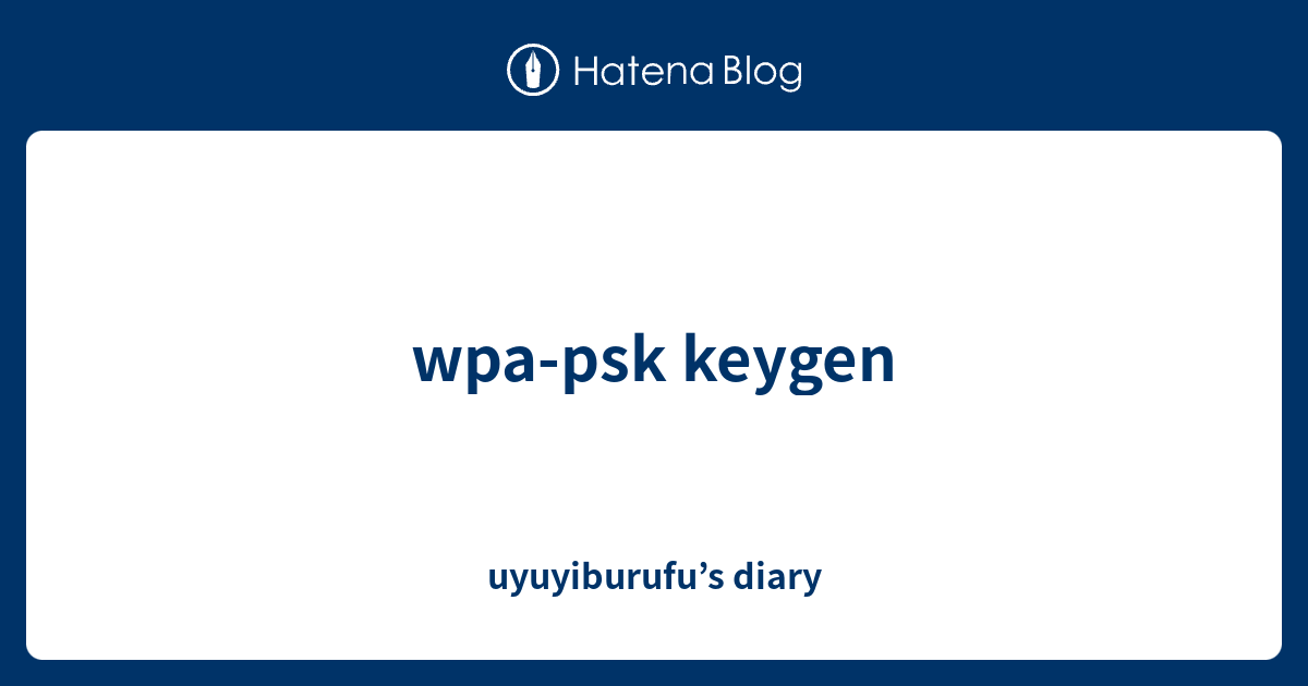 wpa-psk keygen - uyuyiburufu’s diary