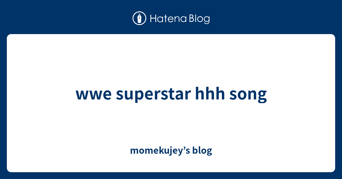wwe superstar hhh song - momekujey’s blog