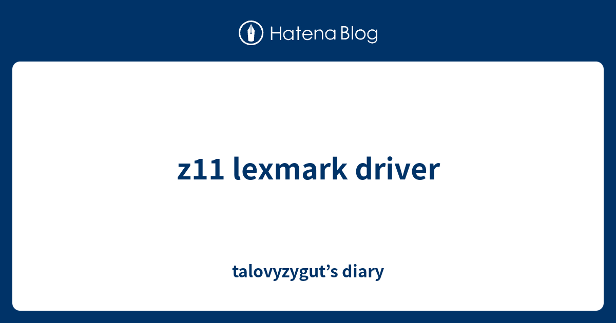 z11 lexmark driver - talovyzygut’s diary