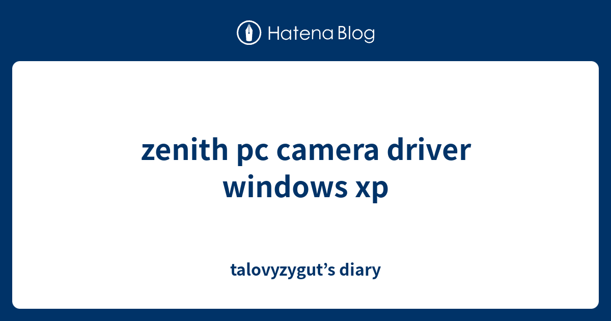 zenith pc camera driver windows xp - talovyzygut’s diary