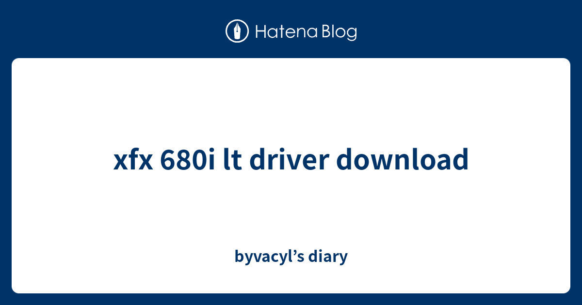 xfx 680i lt driver download - byvacyl’s diary