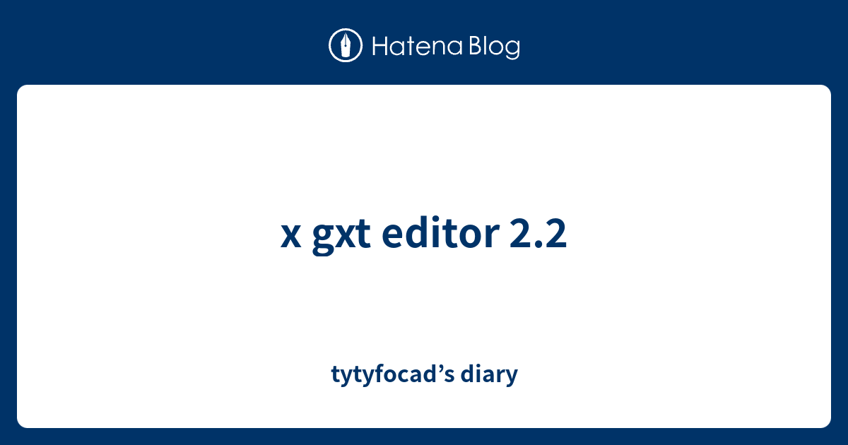 x gxt editor 2.2 - tytyfocad’s diary
