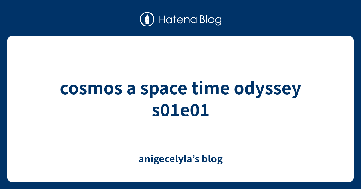 cosmos a space time odyssey s01e01 - anigecelyla’s blog